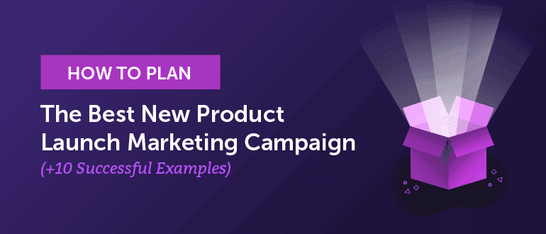How To Plan The Best New Product Launch Marketing Campaign